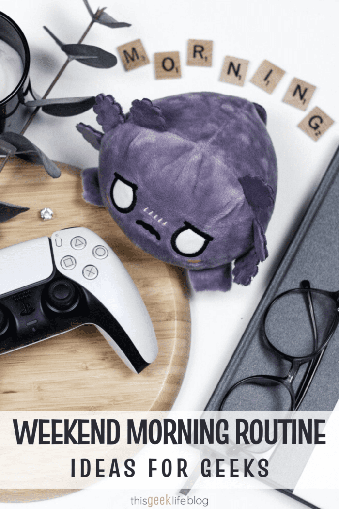 Seven Weekend Morning Routine Ideas for Geeks | this geek life blog